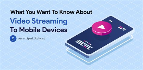 What You Want To Know About Video Streaming To Mobile Devices Ascentspark