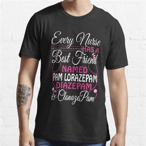 Nurse Gifts Every Nurse Has A Best Friend Named Pam LorazePam DiazePam ClonazePam T Shirt