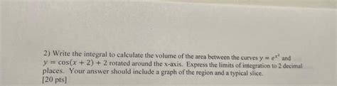 Solved Write The Integral To Calculate The Volume Of The Chegg