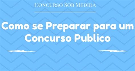 Como Se Preparar Para Um Concurso Publico Concurso Sob Medida