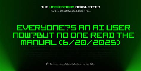 the hackernoon newsletter everyone s an ai user now—but no one read the manual 6 20 2025
