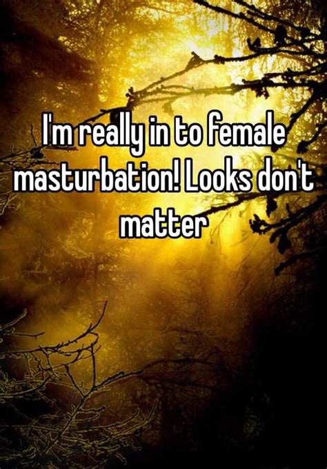 Im Really In To Female Masturbation Looks Dont Matter