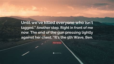 Rick Yancey Quote Until Weve Killed Everyone Who Isnt Tagged
