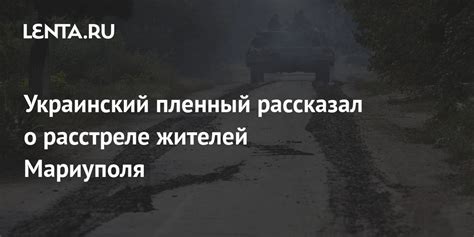 Украинский пленный рассказал о расстреле жителей Мариуполя Украина Бывший СССР