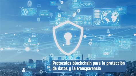 Protocolos Blockchain Para La Protección De Datos Y La Transparencia
