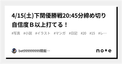 415土下関優勝戦🏆🔥2045分締め切り⏳自信度b以上打てる！｜bet999999999競艇予想師🤑｜note