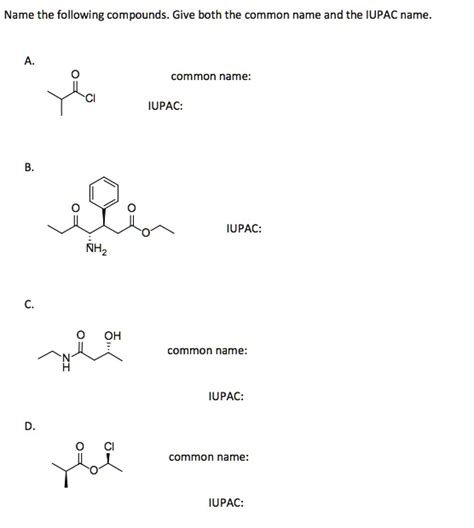 SOLVED: Name the following compounds. Give both the common name and the IUPAC name. Common name ...