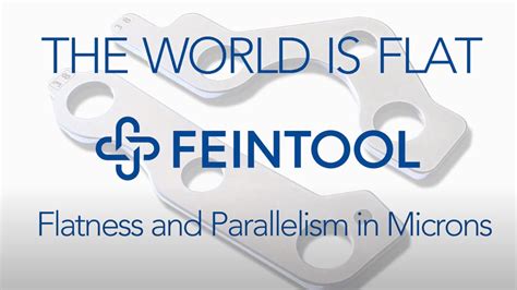 The World Is Flat Flatness And Parallelism In Microns Feintool