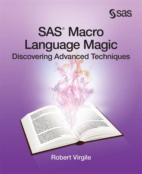 SAS Macro Language Magic Discovering Advanced Techniques SAS Macro Language Magic Book