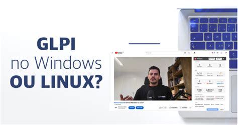 Glpi No Windows Ou No Linux Quais Benefícios De Cada Um