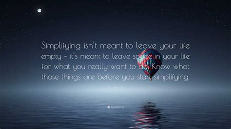 Leo Babauta Quote Simplifying Isnt Meant To Leave Your Life Empty