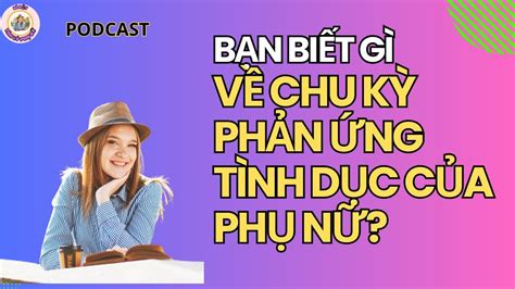 Bạn Biết Gì Về Chu Kỳ Phản Ứng Tình Dục Của Phụ Nữ Podcast YouTube