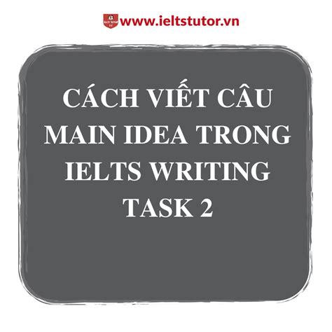 CÁch ViẾt CÂu Main Idea Trong Ielts Writing Task 2 ️xem Chi Tiết Tại