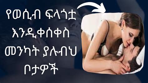 የሴት ልጅ የወሲብ ፍላጎቷ እንዲቀሰቀስ መንካት ያሉብህ ቦታዎች to touch to make s e x eregnaye seifuonebs