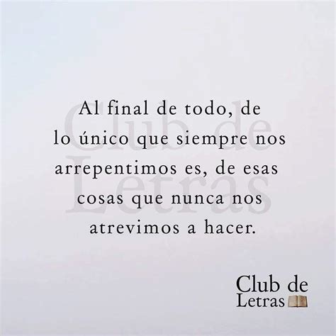Al final de todo de lo único que siempre nos arrepentimos es de esas