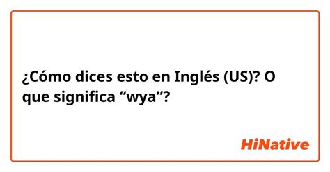 ¿cómo Dices Esto En Inglés Us O Que Significa “wya” Hinative