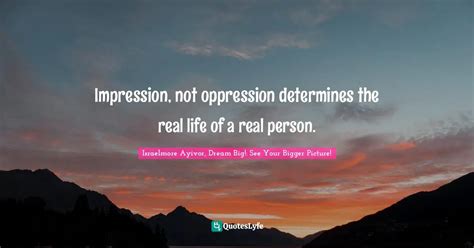 Impression Not Oppression Determines The Real Life Of A Real Person