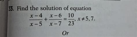 33 Find The Solution Of Equationx−5x−4 X−7x−6 2310 X 5 7or Filo
