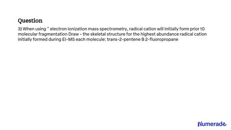 Solved When Using Electron Ionization Mass Spectrometry A Radical