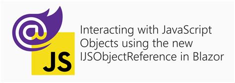 Interacting With Javascript Objects Using The New Ijsobjectreference In Blazor