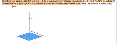 Consider A Thin Square Plate That Of Side A 156 M That Is Uniformly Charged With Charge Q 246 Uc