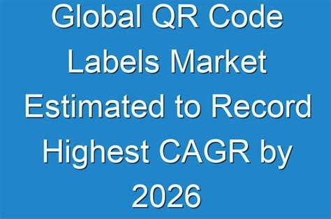 Global Qr Code Labels Market Estimated To Record Highest Cagr By 2026