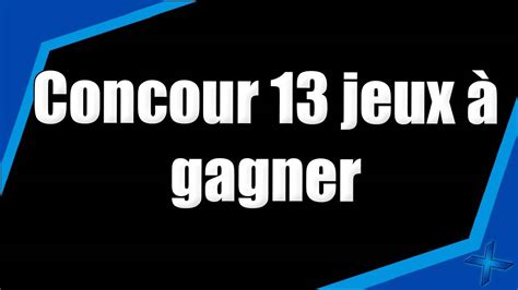 Concour 13 Jeux A Gagner Fermer Youtube