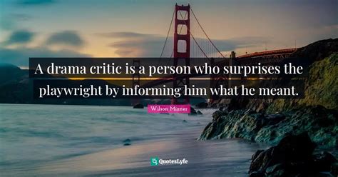 A Drama Critic Is A Person Who Surprises The Playwright By Informing H