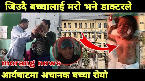 Morang News।। डाक्टरको लापरबाही हेर्नुस जिउदाे बच्चा लाई मराे भनी घर