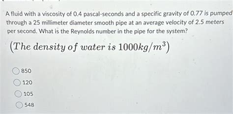 Fluid With Viscosity Of 04 Pascal Seconds Specific Gravity Of 077 Is
