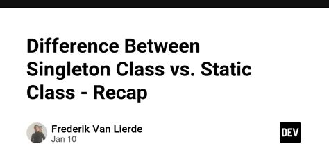 Difference Between Singleton Class Vs Static Class Recap Dev Community