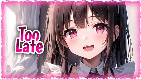 Nightcore Too Late YouTube
