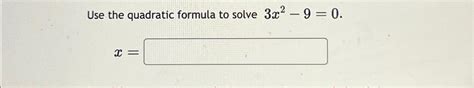 Solved Use The Quadratic Formula To Solve 3x2 9 0 X