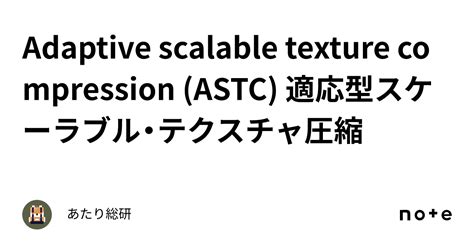 Adaptive Scalable Texture Compression Astc