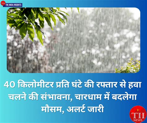 Rain Alert In Uttarakhand 40 किलोमीटर प्रति घंटे की रफ्तार से हवा चलने