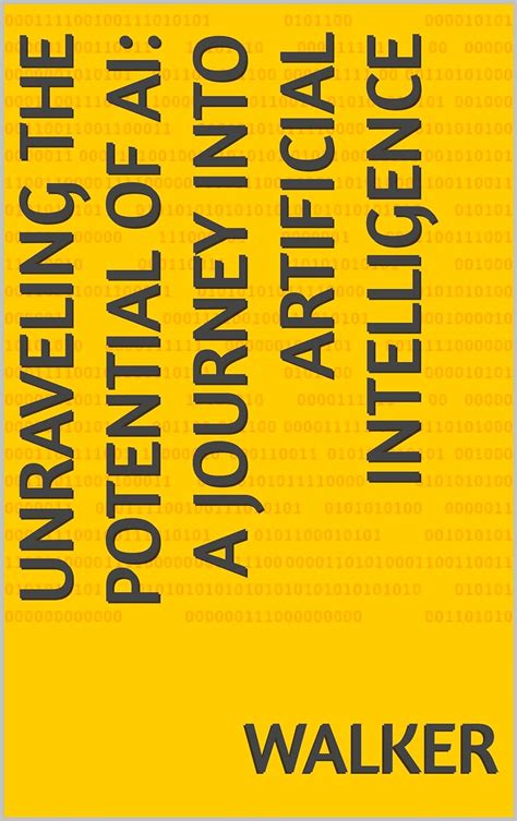 Unraveling The Potential Of Ai A Journey Into Artificial Intelligence Ebook Walker Amazon