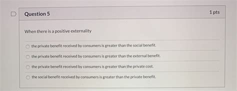 Solved Question 5 1 Pts When There Is A Positive Externality