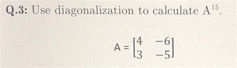 solved q 3 use diagonalization to calculate a15 4 a a