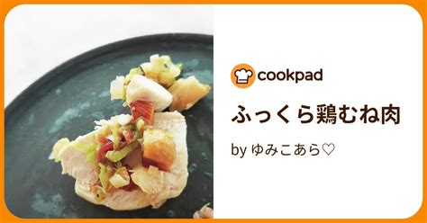 ふっくら鶏むね肉 By ゆみこあら♡ 【クックパッド】 簡単おいしいみんなのレシピが394万品