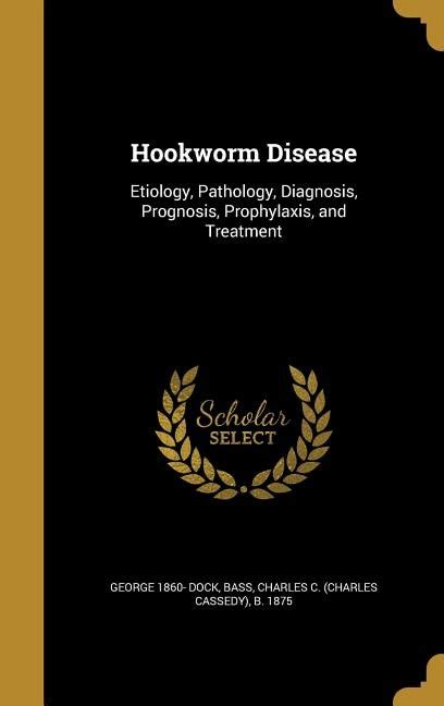 Hookworm Disease Etiology Pathology Diagnosis Prognosis