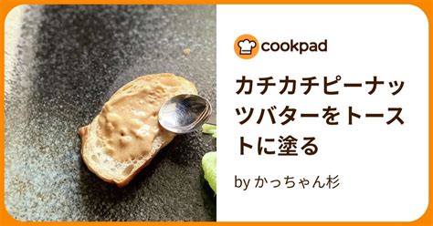 カチカチピーナッツバターをトーストに塗る By かっちゃん杉 【クックパッド】 簡単おいしいみんなのレシピが395万品