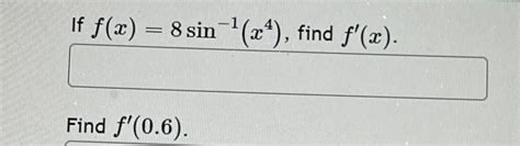 Solved If F X 8sin 1 X4 ﻿find F X Find F 0 6