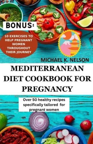 Mediterranean Diet Cookbook For Pregnancy Amazing And Flexible Mouth Watering Recipes With Meal
