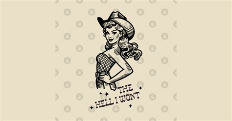 The Hell I Wont Cowgirl Pin Up Cowgirls Cowgirl Hat Pretty Cute
