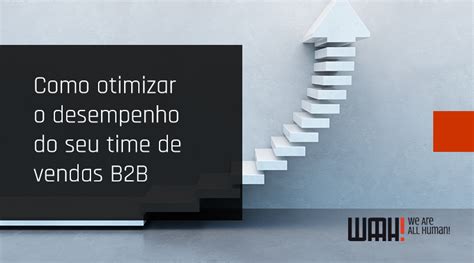 Como Otimizar O Desempenho Do Seu Time De Vendas B B Marketing E Vendas B B WAAH We Are All