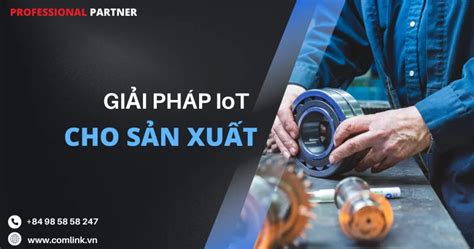 Giải Pháp Iot Cho Sản Xuất Tối ưu Hiệu Quả Và Chất Lượng