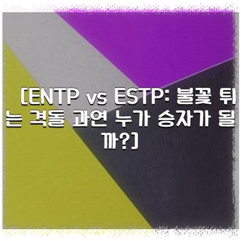 [entp Vs Estp 불꽃 튀는 격돌 과연 누가 승자가 될까]