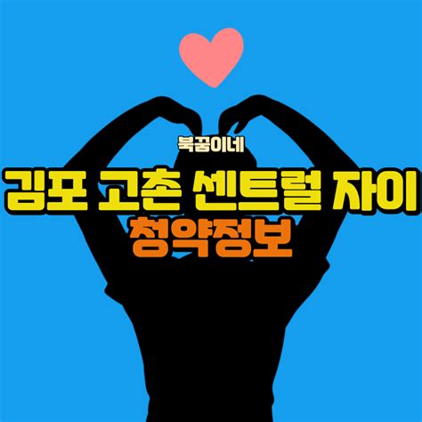 고촌 센트럴자이 필요한 청약정보만 분양가 특별공급 일반공급 청약자격 청약일정 전매제한 평면도 모델하우스