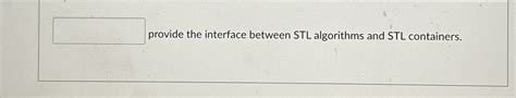 Solved Provide The Interface Between Stl Algorithms And Stl