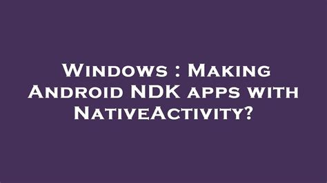 Windows Making Android Ndk Apps With Nativeactivity Youtube
